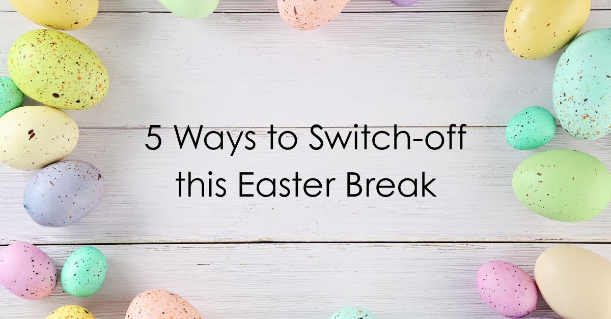 Advice and Support: 5 ways to switch-off this Easter break - Association of Mental Health in ...